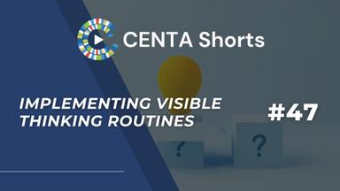 CENTA Shorts- Implementing visible thinking routines